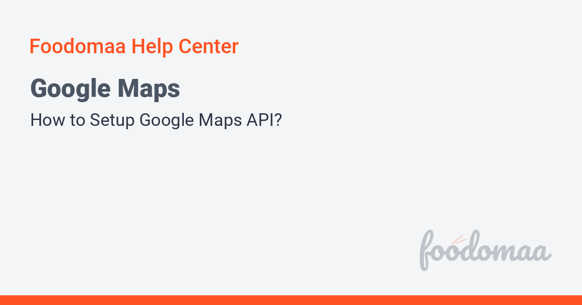 How to Setup Google Maps API? | Foodomaa Help Center
