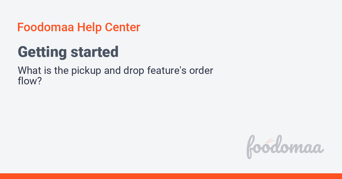 What is the pickup and drop feature's order flow? | Foodomaa Help Center